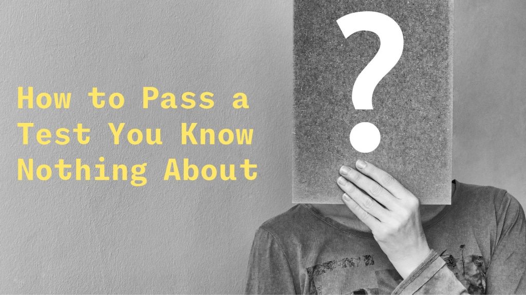 How To Pass A Test You Know Nothing About: Best Your Exam!